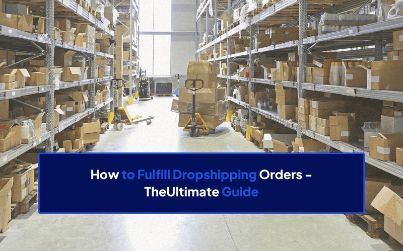 How to Fulfill Dropshipping Orders - The Ultimate Guide | Dropship